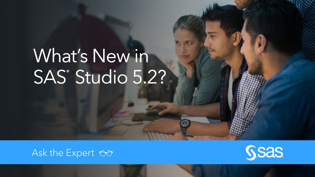 What’s New in SAS Studio 5.2? Q&A, Slides, and On-Demand Recording - SAS Support Communities