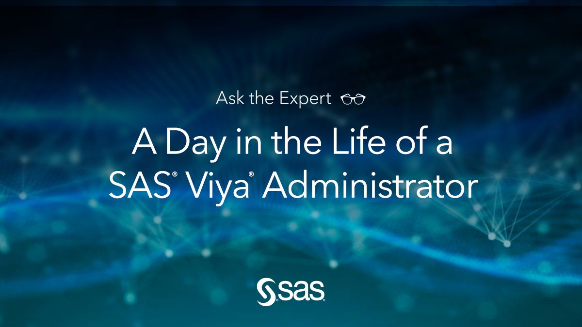 A Day in the Life of a SAS® Viya® Administrator Q&A, Slides, and On-De ...