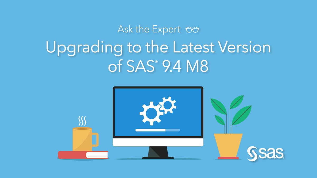 “Ask the Expert” webinar Upgrading to the Latest Version of SAS 9.4 M8 ...