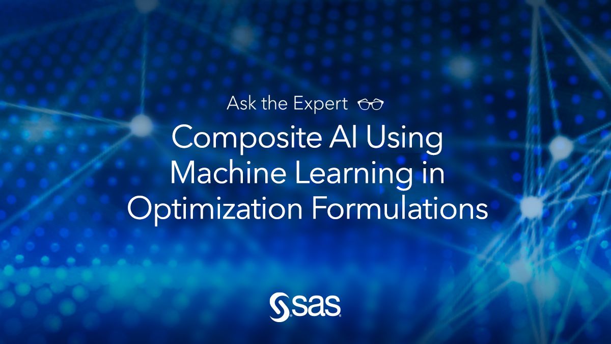 Composite AI Using ML in Optimization Formulations Q&A, Slides, and On... - SAS Support Communities