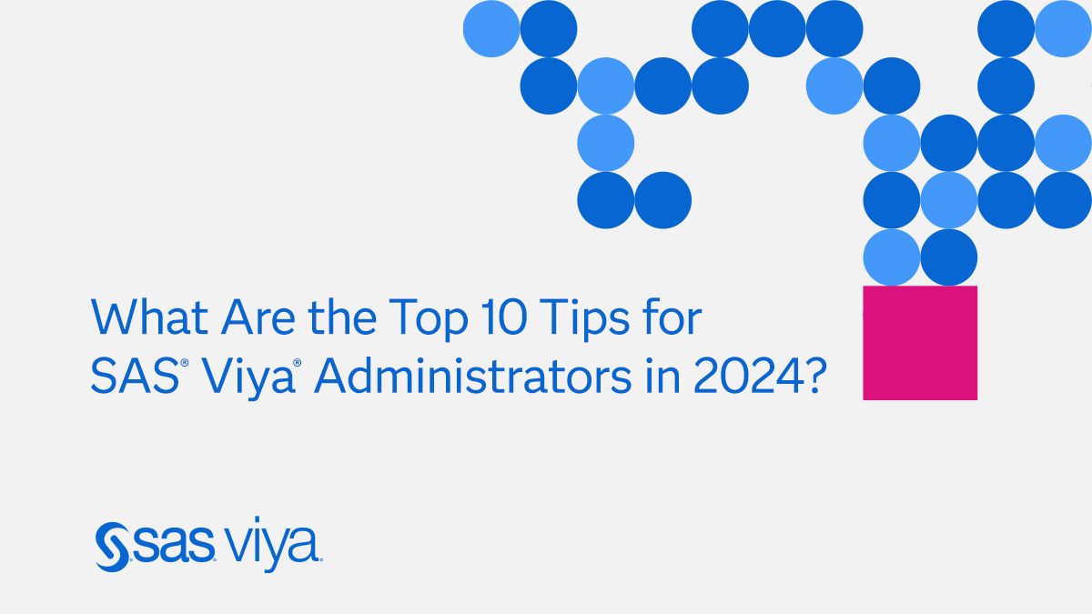 What Are the Top 10 Tips for SAS® Viya® Administrators in 2024? Q&A, S ...